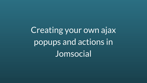 Creating Your Own Ajax Popups And Actions In Jomsocial The Techjoomla Blog